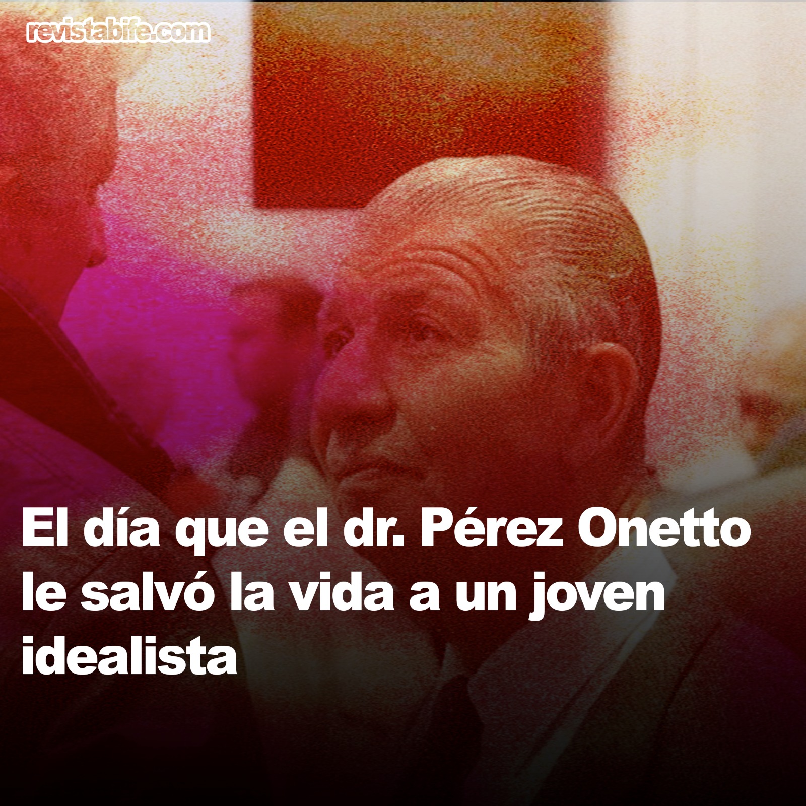 El día que el dr. Pérez Oneto le salvó la vida a un joven idealista